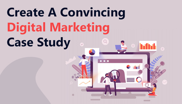 How To Create A Convincing Digital Marketing Case Study